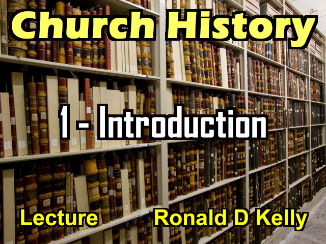 Church History – Lecture 1 – Introduction – Ronald D Kelly – AC Lecture ...