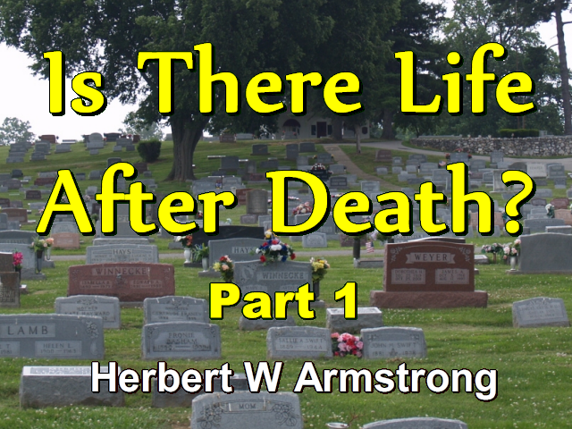 Is There Life After Death? – 2 Part Series – Herbert W Armstrong – The ...