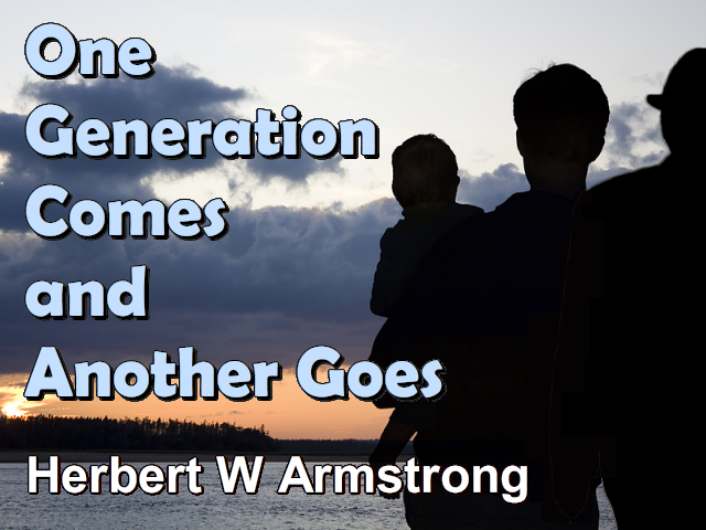 One Generation Comes and Another Goes – Herbert W Armstrong – Sermon ...