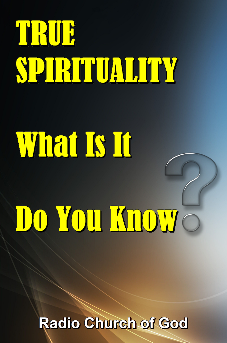 TRUE SPIRITUALITY What Is It – Do You Know? – Radio Church of God ...