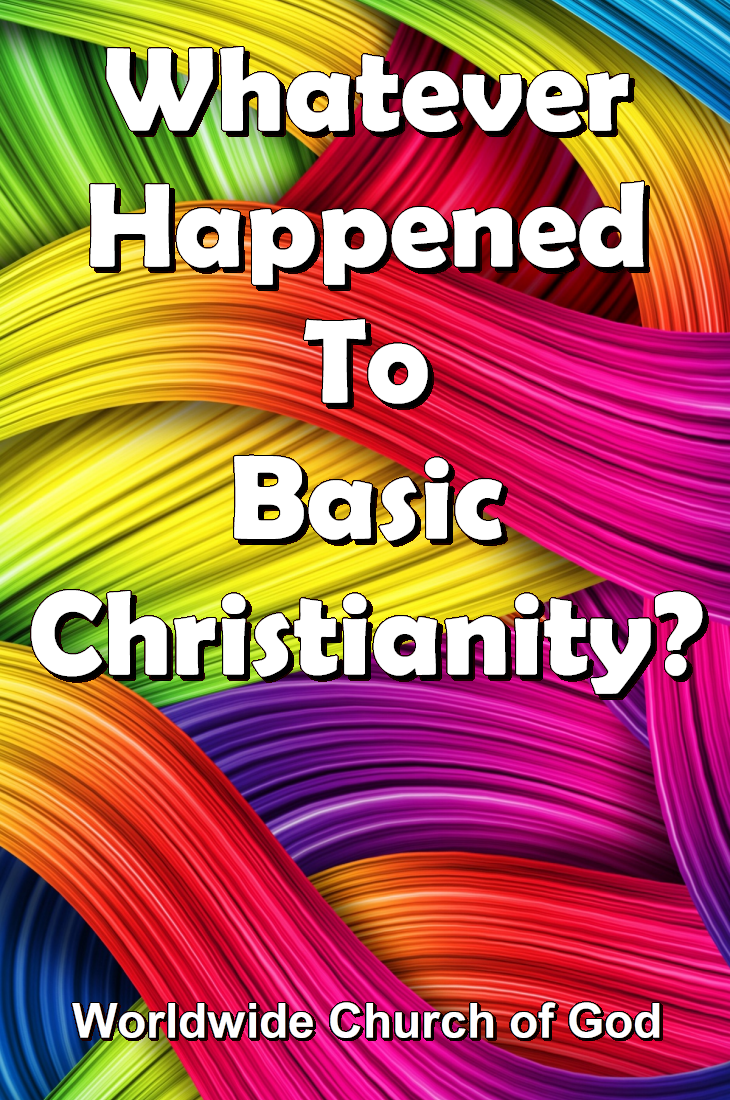 Whatever Happened To Basic Christianity? – Worldwide Church of God ...