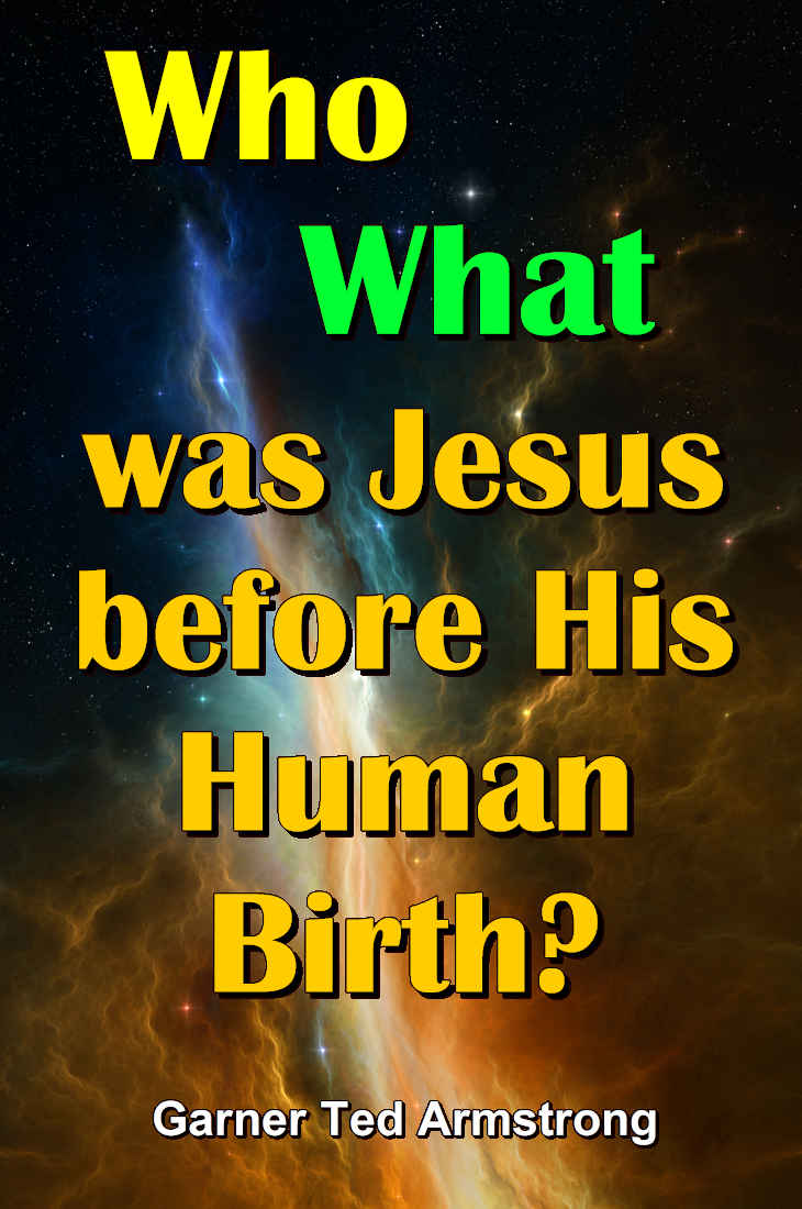 Who – What – was Jesus before His Human Birth? – Garner Ted Armstrong ...
