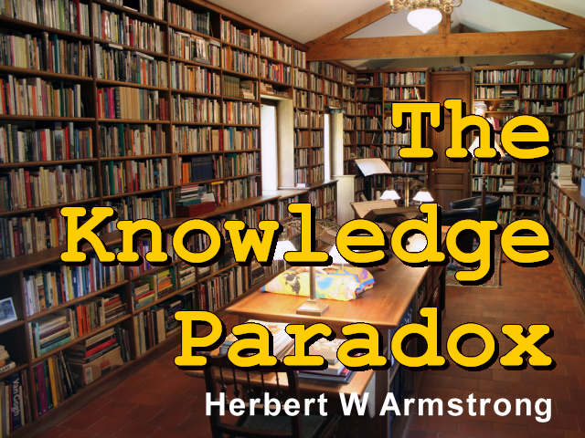 The Knowledge Paradox – Herbert W Armstrong – The World Tomorrow ...
