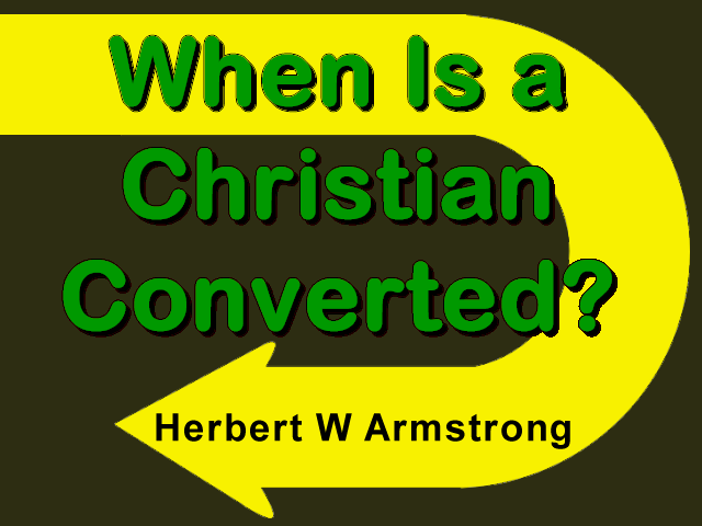 When Is a Christian Converted? – Herbert W Armstrong – The World ...